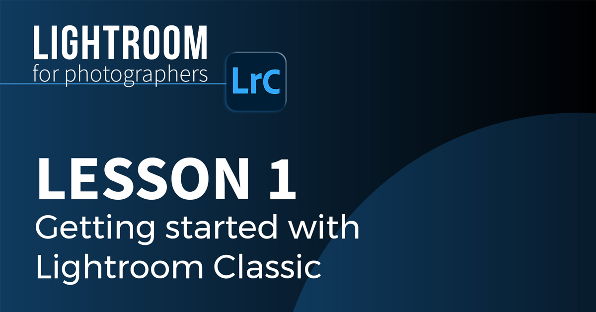 Lesson 1: Getting Started with Lightroom Classic